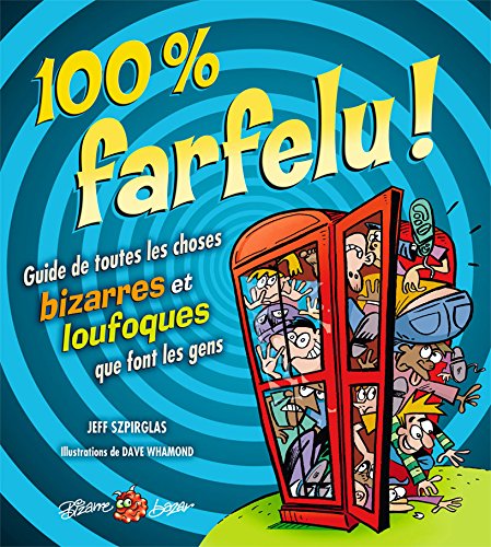 100 % Farfelu ! Guide de toutes les choses bizarres et loufoque, Jeff ...